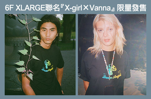 6F XLARGE聯名 『X-girl×Vanna』限量發售！|最新活動內容|台北忠孝館|遠東SOGO百貨