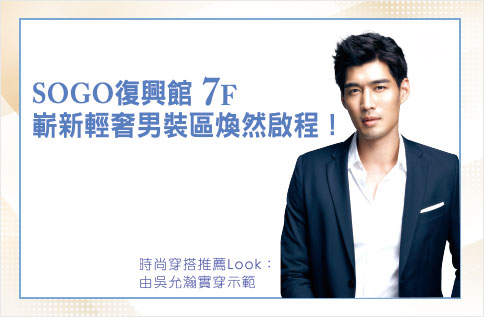 SOGO復興館 7F 嶄新輕奢男裝區煥然啟程！|最新活動內容|台北復興館|遠東SOGO百貨